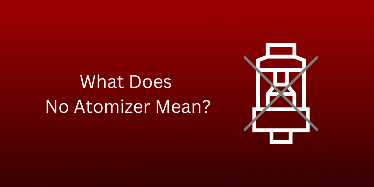 What Does No Atomizer Mean? — Touch of Vape